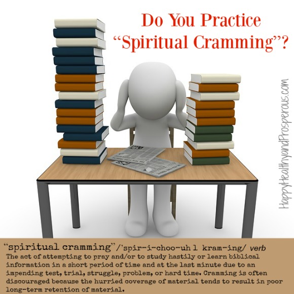 Do You Practice “Spiritual Cramming”? - Happy, Healthy & Prosperous