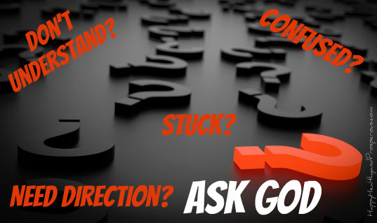 Don’t Understand? Stuck? Confused? Need Direction? ...Ask God - Happy ...